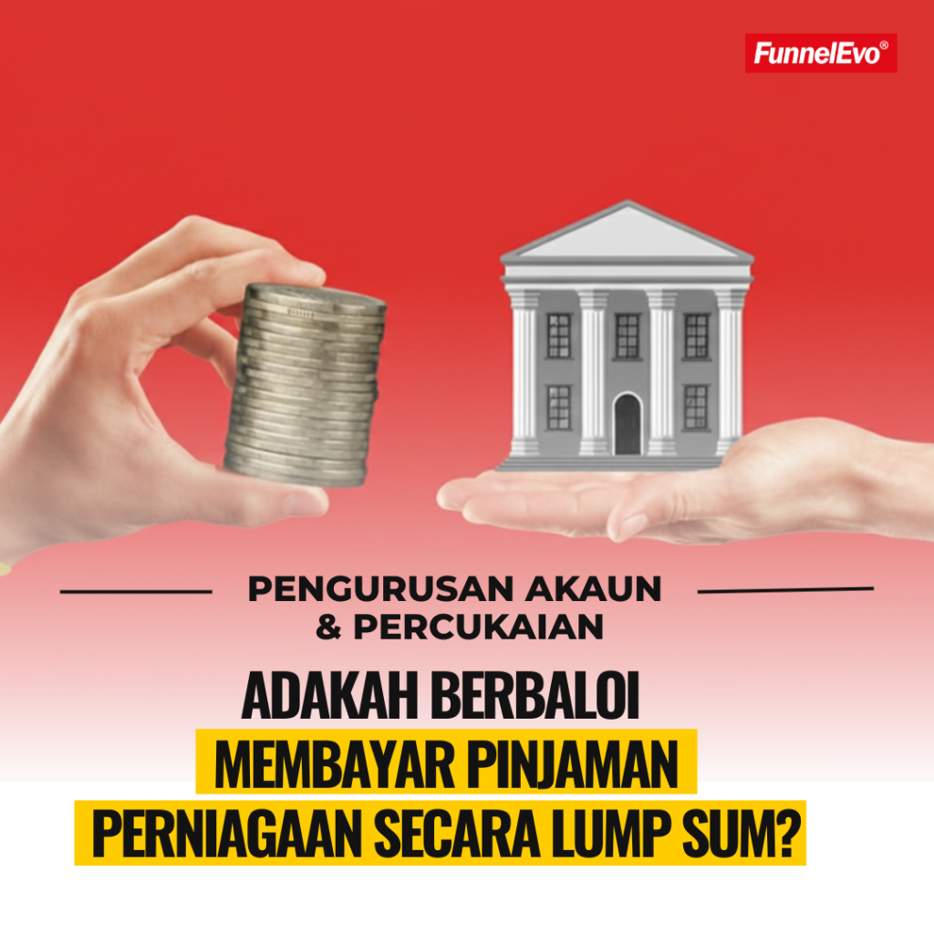 Adakah Berbaloi Membayar Pinjaman Perniagaan Secara Lump Sum ...